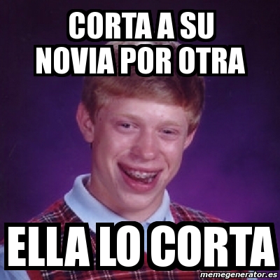 Meme Bad Luck Brian - Corta a su novia por otra ella lo corta - 678988