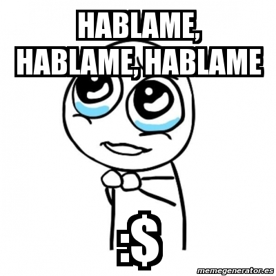 Meme Por favor - hablame, hablame, hablame :$ - 679120