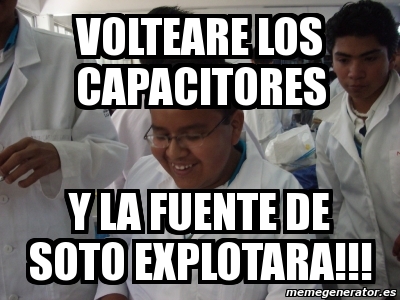 Meme Personalizado - volteare los capacitores y la fuente de soto ...