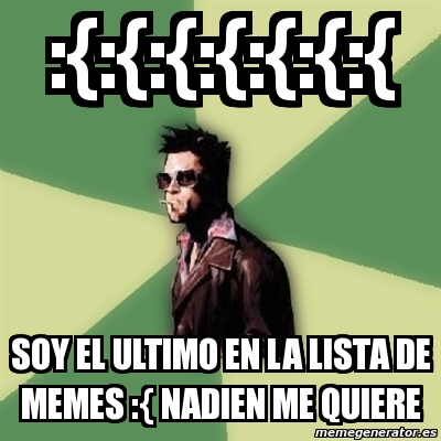 Meme Tyler Durden - :{:{:{:{:{:{:{ soy el ultimo en la lista de memes ...