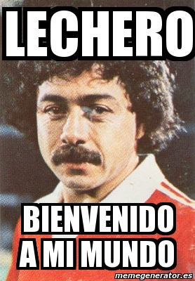 Meme Personalizado - Lechero Bienvenido a mi mundo - 681561