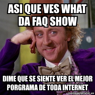 Meme Willy Wonka - Asi que ves What da faq show Dime que se siente ver ...