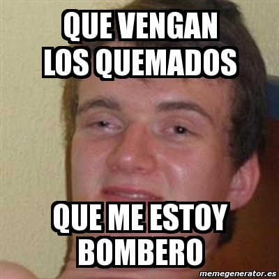 Meme Personalizado - que vengan los quemados que me estoy bombero - 683838