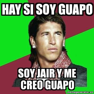 Meme Sergio Ramos - HaY SI SOY GUAPO SOY JAIR Y ME CREO GUAPO - 684476