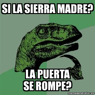 Meme Filosoraptor - SI LA SIERRA MADRE? LA PUERTA SE ROMPE? - 686128