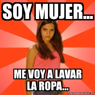 Meme Jealous Girl - SOY MUJER... ME VOY A LAVAR LA ROPA... - 687419