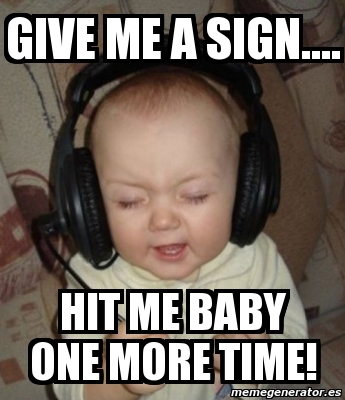 Meme Personalizado - GIVE me a sign.... hit me baby one more time! - 687762