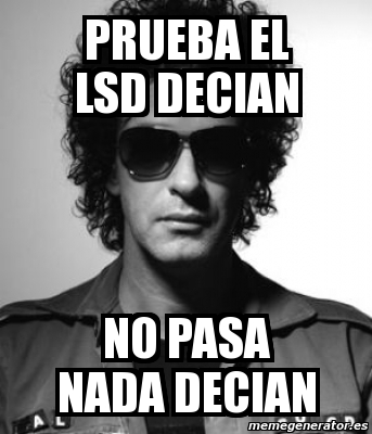Meme Personalizado - PRUEBA EL LSD DECIAN NO PASA NADA DECIAN - 689532