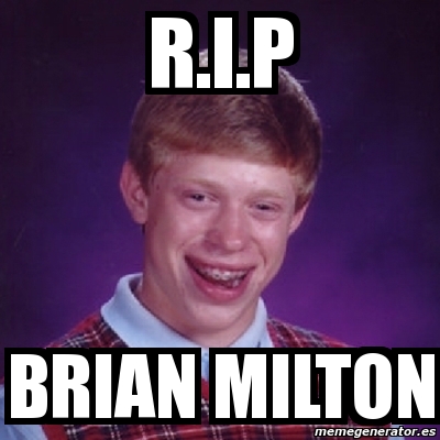 Meme Bad Luck Brian - R.I.P BRIAN MILTON - 689754
