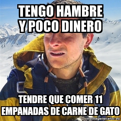 Meme Bear Grylls - tengo hambre y poco dinero tendre que comer 11 ...