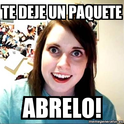 Meme Overly Attached Girlfriend - Te deje un paquete abrelo! - 691014