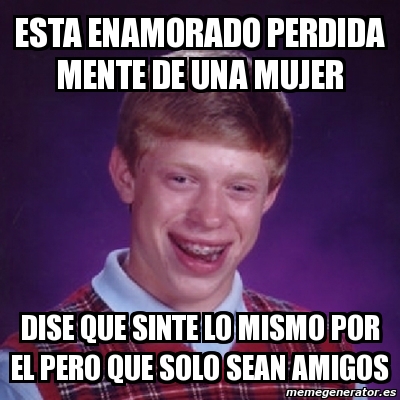 Meme Bad Luck Brian - ESTA ENAMORADO PERDIDA MENTE DE UNA MUJER DISE ...