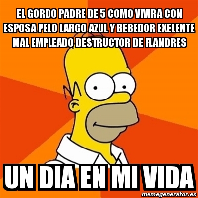 Meme Homer - EL GORDO PADRE DE 5 COMO VIVIRA CON ESPOSA PELO LARGO AZUL ...