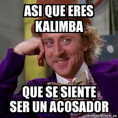 Meme Willy Wonka - asi que eres kalimba que se siente ser un acosador ...