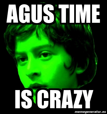 Meme Personalizado - Agus time is crazy - 692598