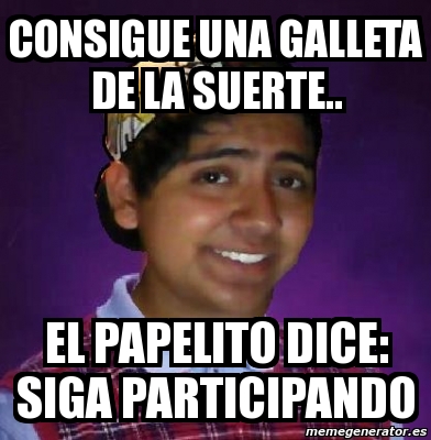 Meme Personalizado - consigue una galleta de la suerte.. el papelito ...