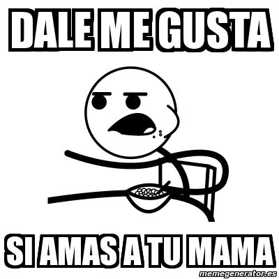 Meme Cereal Guy - DALE ME GUSTA si amas a tu mama - 695919