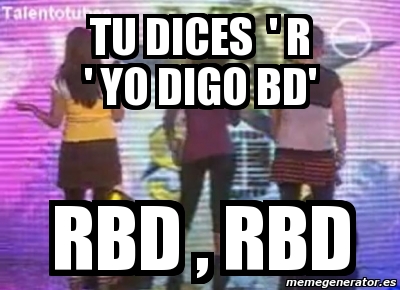 Meme Personalizado - tu dices ' r ' yo digo bd' rbd , rbd - 696515