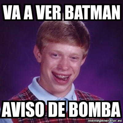 Meme Bad Luck Brian - Va a ver batman aviso de bomba - 698588
