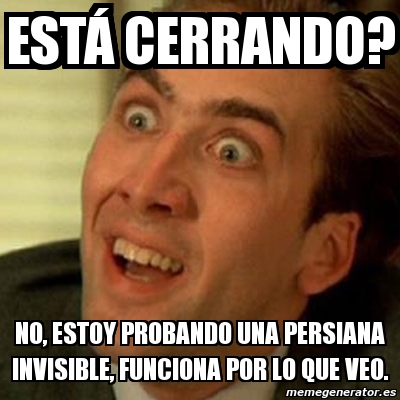 Meme No me digas - estÃ¡ cerrando? no, estoy probando una persiana ...