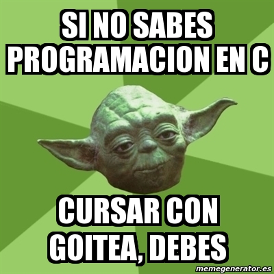 Meme Yoda - si no sabes programacion en c cursar con goitea, debes - 70197
