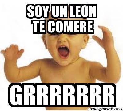 Meme Personalizado - Soy un leon te comere grrrrrrr - 72620