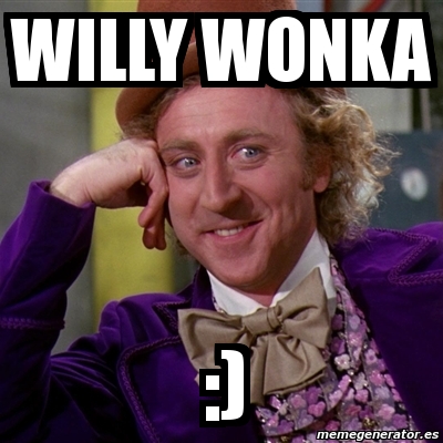 Meme Willy Wonka - WILLY WONKA :) - 72643