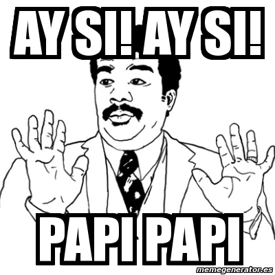 Meme Ay Si - Ay si! ay si! papi papi - 76385