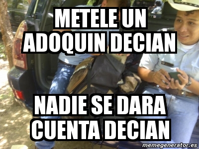 Meme Personalizado - MEtele un adoquin decian nadie se dara cuenta ...