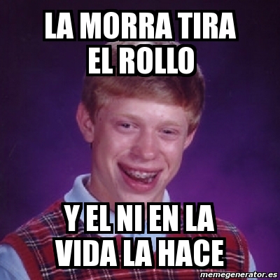 Meme Bad Luck Brian - la morra tira el rollo y el ni en la vida la hace ...