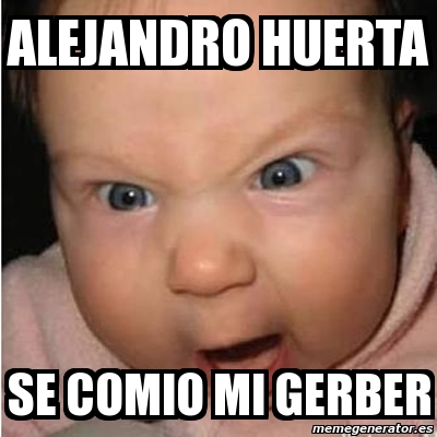 Meme Bebe furioso - alejandro huerta se comio mi gerber - 701753