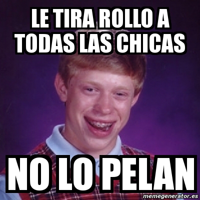 Meme Bad Luck Brian - le tira rollo a todas las chicas no lo pelan - 703856