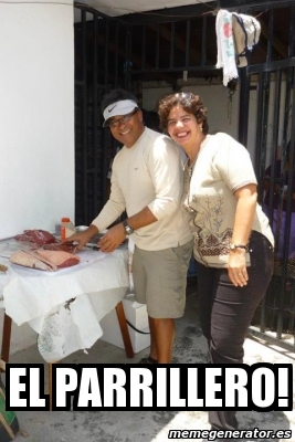 Meme Personalizado - el parrillero! - 704324