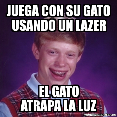 Meme Bad Luck Brian - juega con su gato usando un lazer el gato atrapa ...