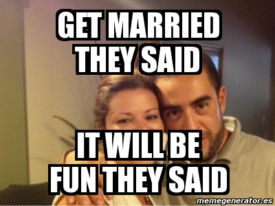 Meme Personalizado - get married they said it will be fun they said ...