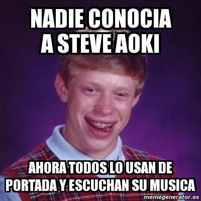 Meme Bad Luck Brian - nadie conocia a steve aoki ahora todos lo usan de ...