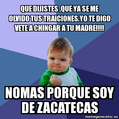 Meme Bebe Exitoso - Que Dijistes .Que Ya Se Me Olvido Tus Traiciones.Yo ...
