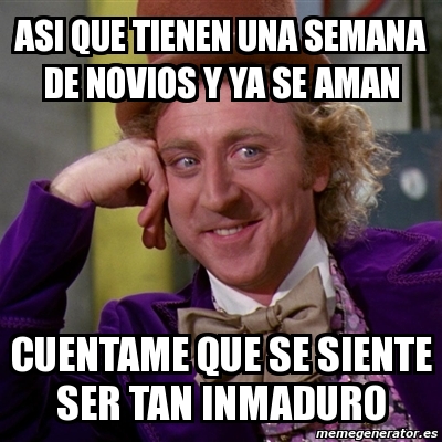 Meme Willy Wonka - ASI QUE TIENEN UNA SEMANA DE NOVIOS Y YA SE AMAN ...