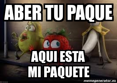 Meme Personalizado - aber tu paque aqui esta mi paquete - 705739