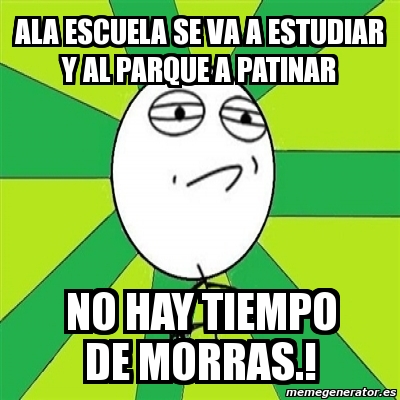 Meme Challenge Accepted - ala escuela se va a estudiar y al parque a ...