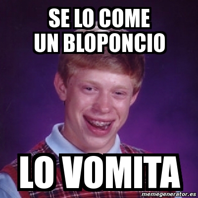 Meme Bad Luck Brian - SE LO COME UN BLOPONCIO Lo VOMITA - 706412