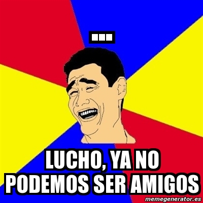 Meme Yao Ming - ... lucho, ya no podemos ser amigos - 706710