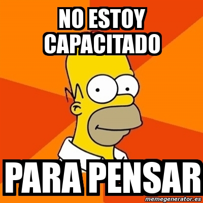 Meme Homer - No estoy capacitado para pensar - 707830