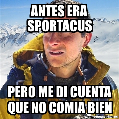 Meme Bear Grylls - antes era sportacus pero me di cuenta que no comia ...