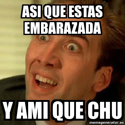 Meme No me digas - asi que estas embarazada y ami que chu - 709545