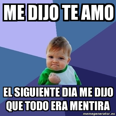 Meme Bebe Exitoso - me dijo te amo el siguiente dia me dijo que todo ...