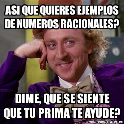 Meme Willy Wonka - asi que quieres ejemplos de numeros racionales? dime ...