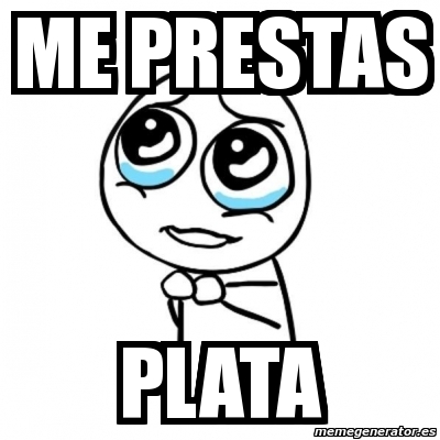 Meme Por favor - me prestas plata - 713740