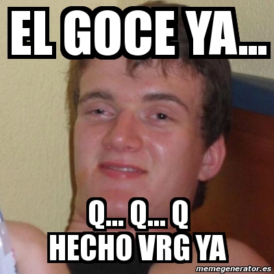 Meme Stoner Stanley - EL GOCE YA... Q... Q... Q HECHO VRG YA - 714168