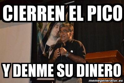 Meme Personalizado - cierren el pico y denme su dinero - 714189